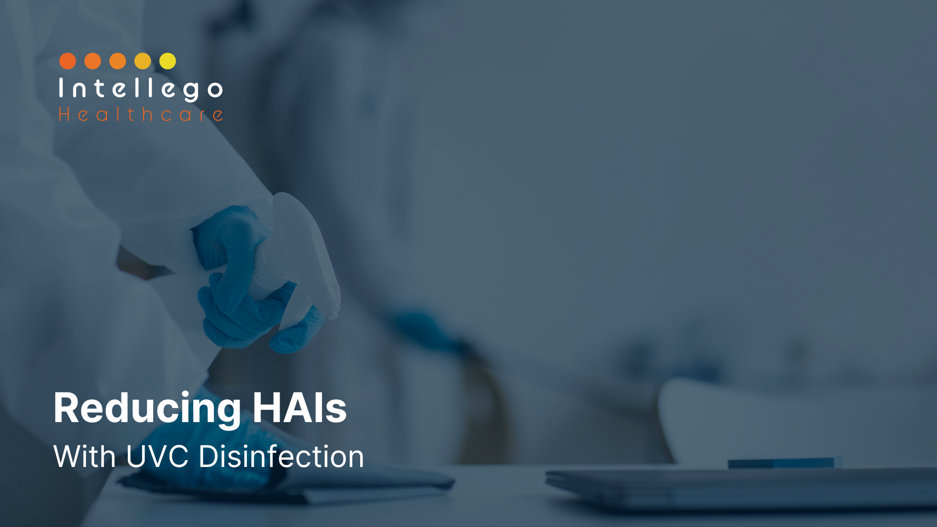 Reducing HAIs With UVC Disinfection - Intellego Technologies